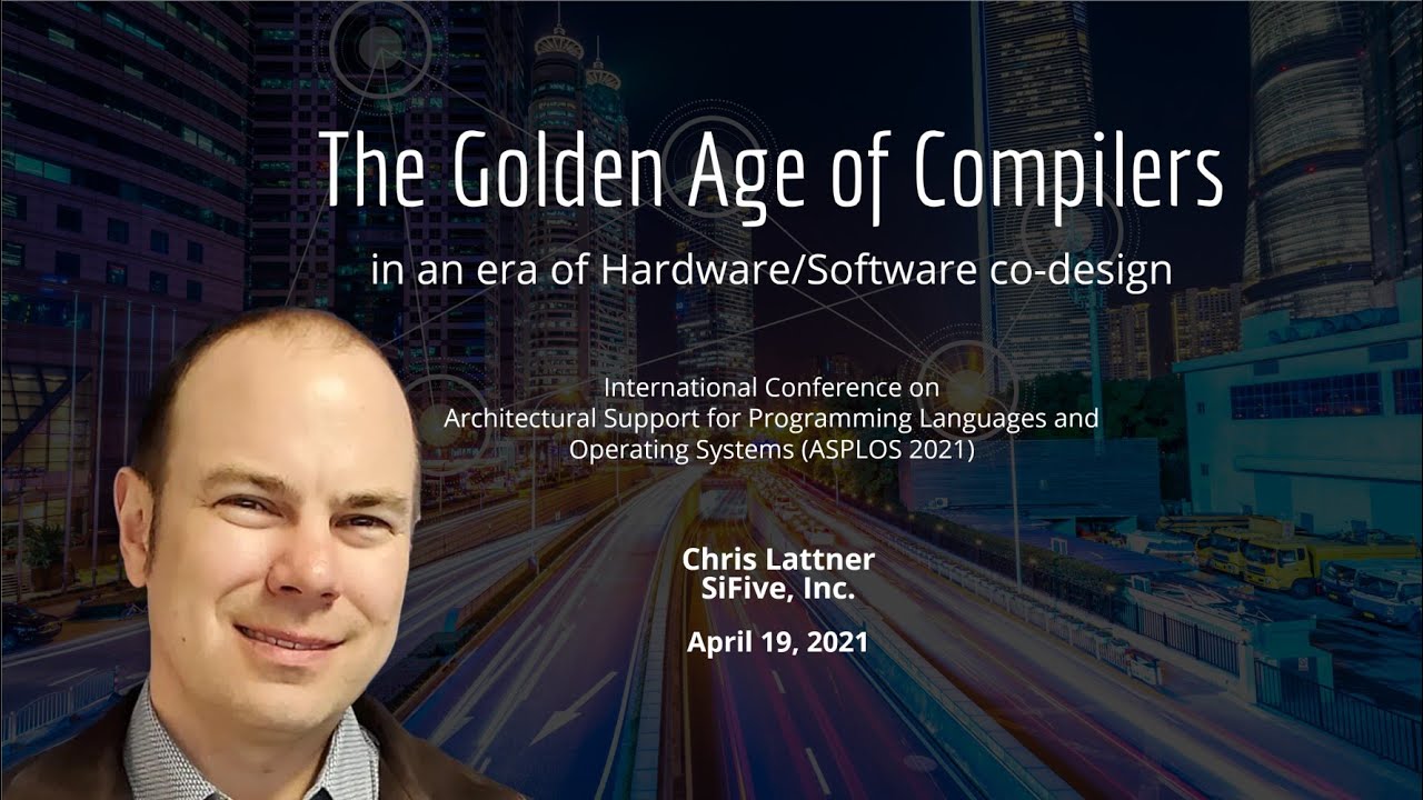 ASPLOS Keynote: The Golden Age of Compiler Design in an Era of HW/SW Co-design by Dr. Chris ...