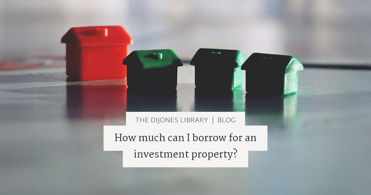 How much can I borrow for an investment property? | DiJones Real Estate