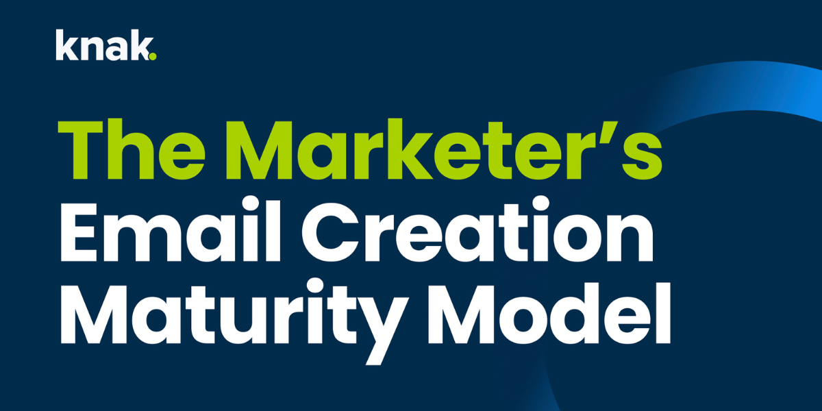 The Marketer’s Email Creation Maturity Model | Knak