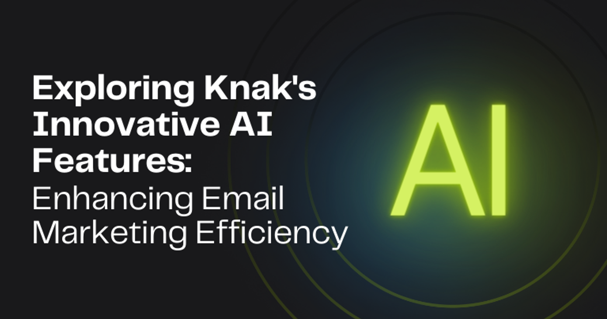 Exploring Knak's Innovative AI Features: Enhancing Email Marketing Efficiency | Knak