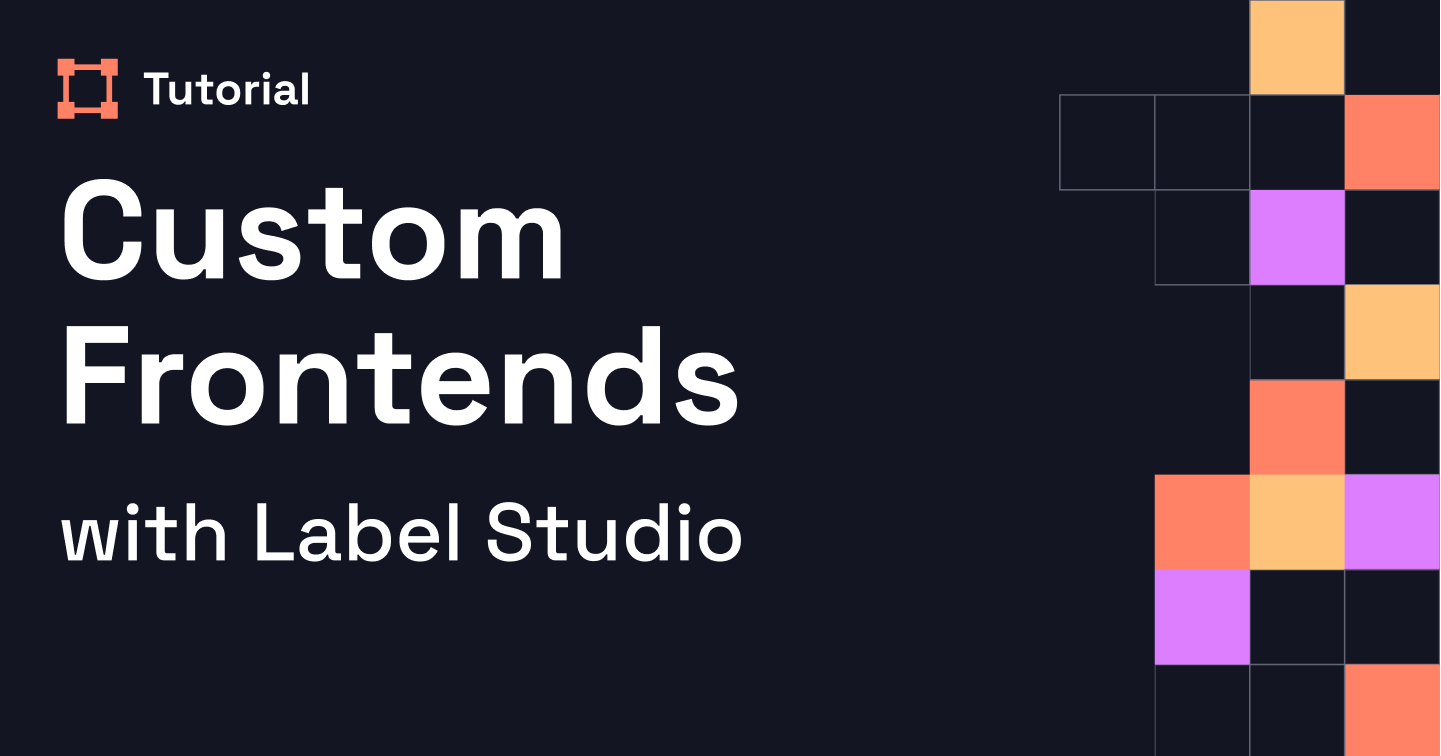 How To Build Custom Frontends with Label Studio | Label Studio