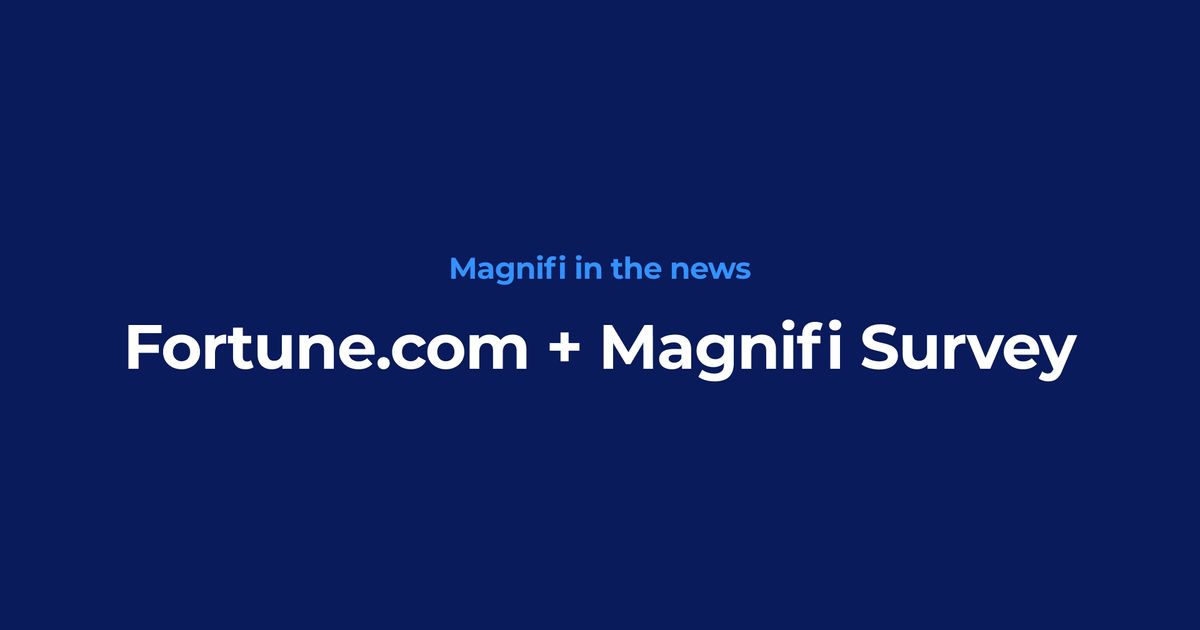 Fortune article cites Magnifi’s survey, highlighting a critical way to ...