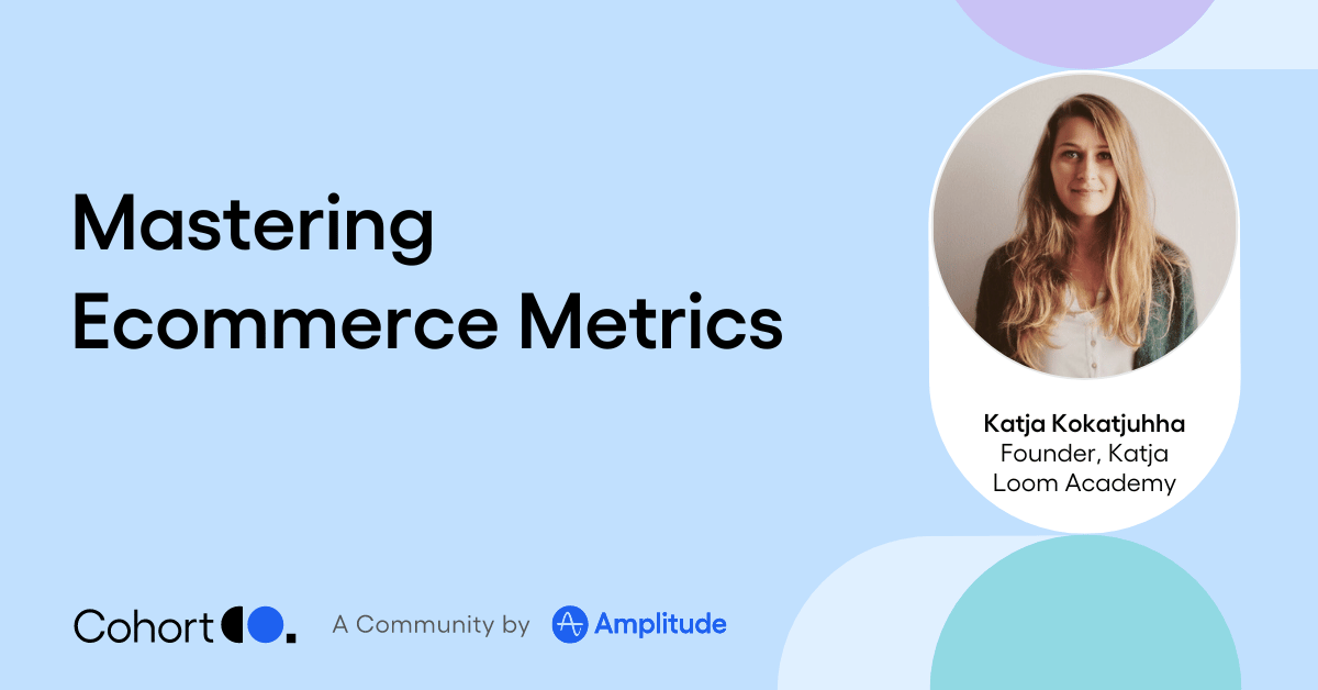 Mastering Ecommerce Metrics with Katja Kokatjuhha | Amplitude