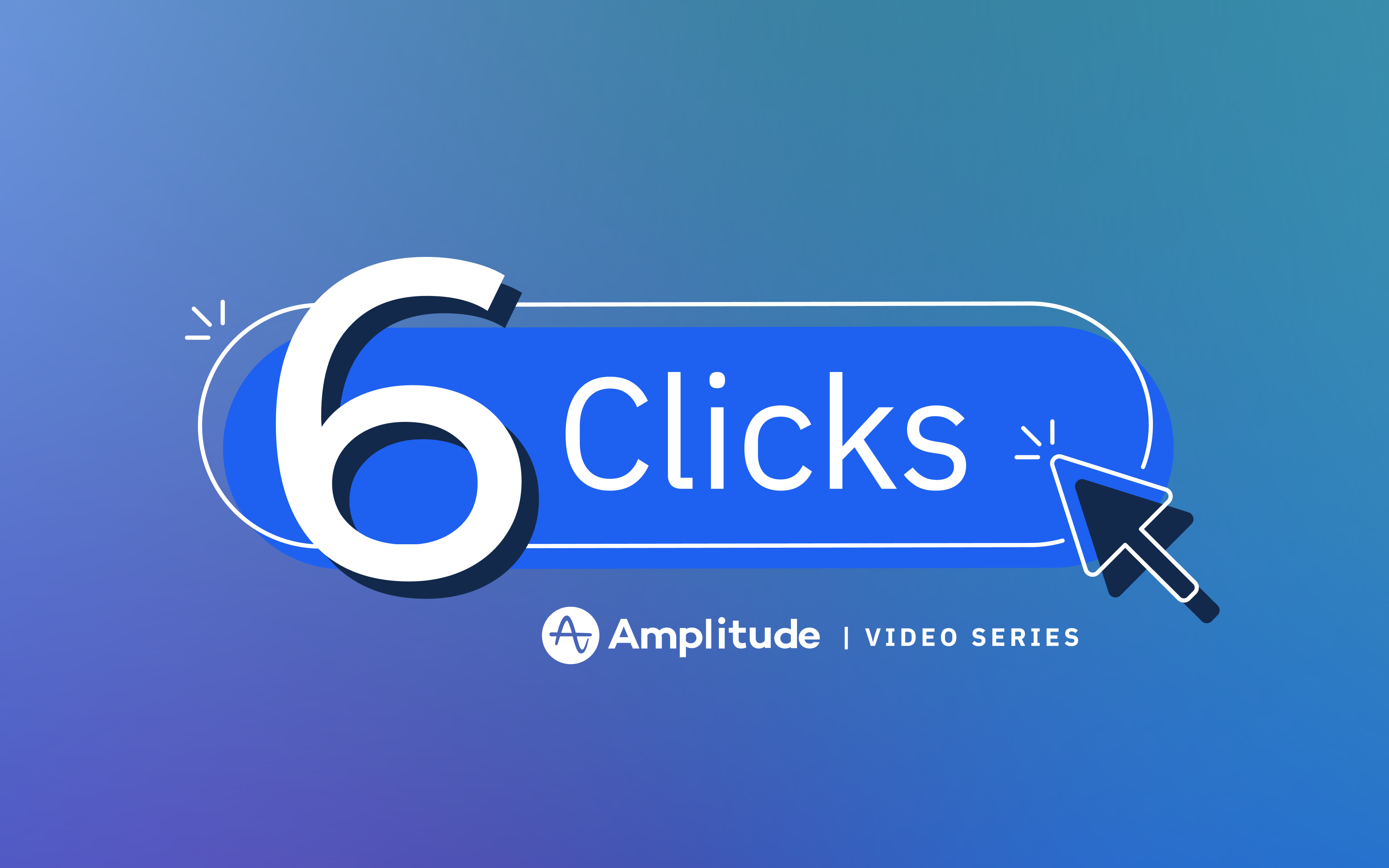 6 Clicks | The Amplitude Video Guides | Amplitude