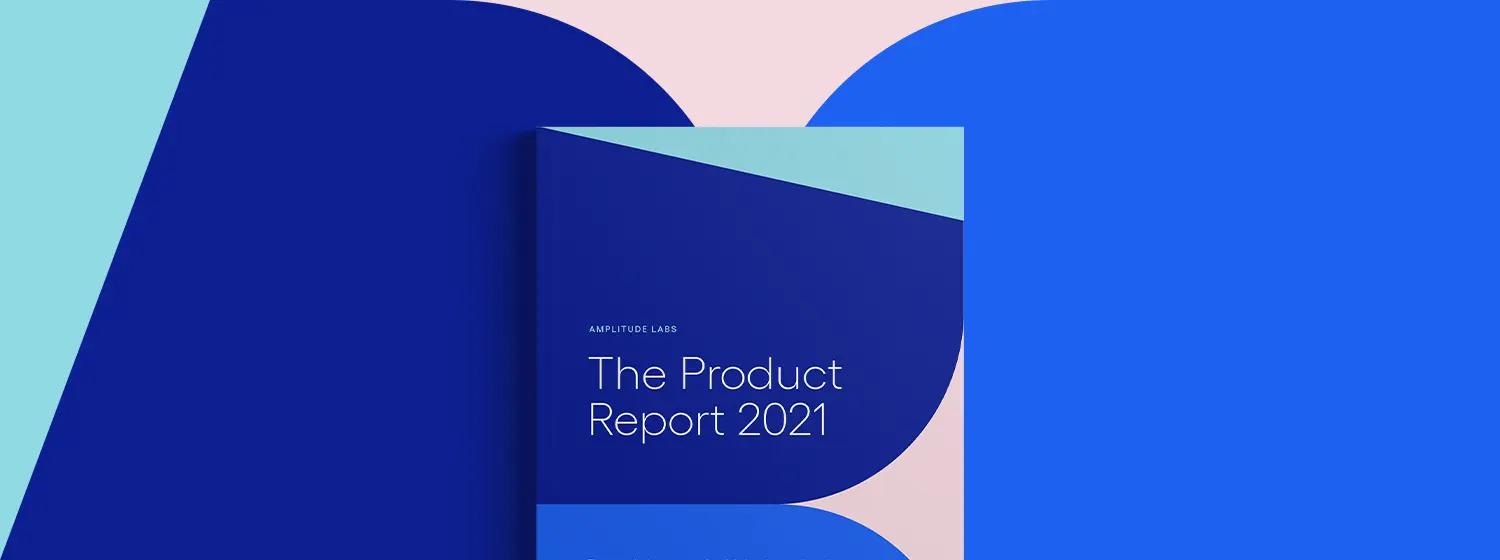 The Product Report 2021 | Amplitude