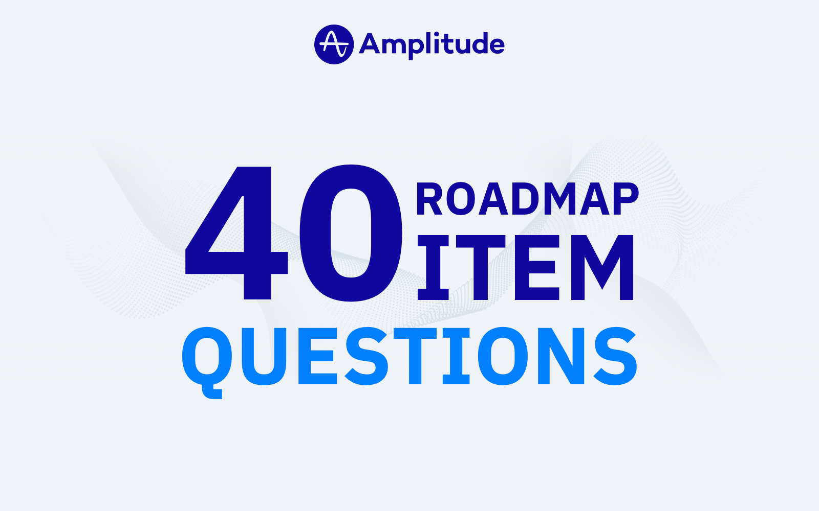 40 Questions to Help You Build Your Product Roadmap - Amplitude | Amplitude