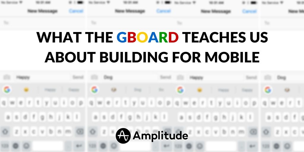 What the Gboard Teaches Us About Building for Mobile | Amplitude