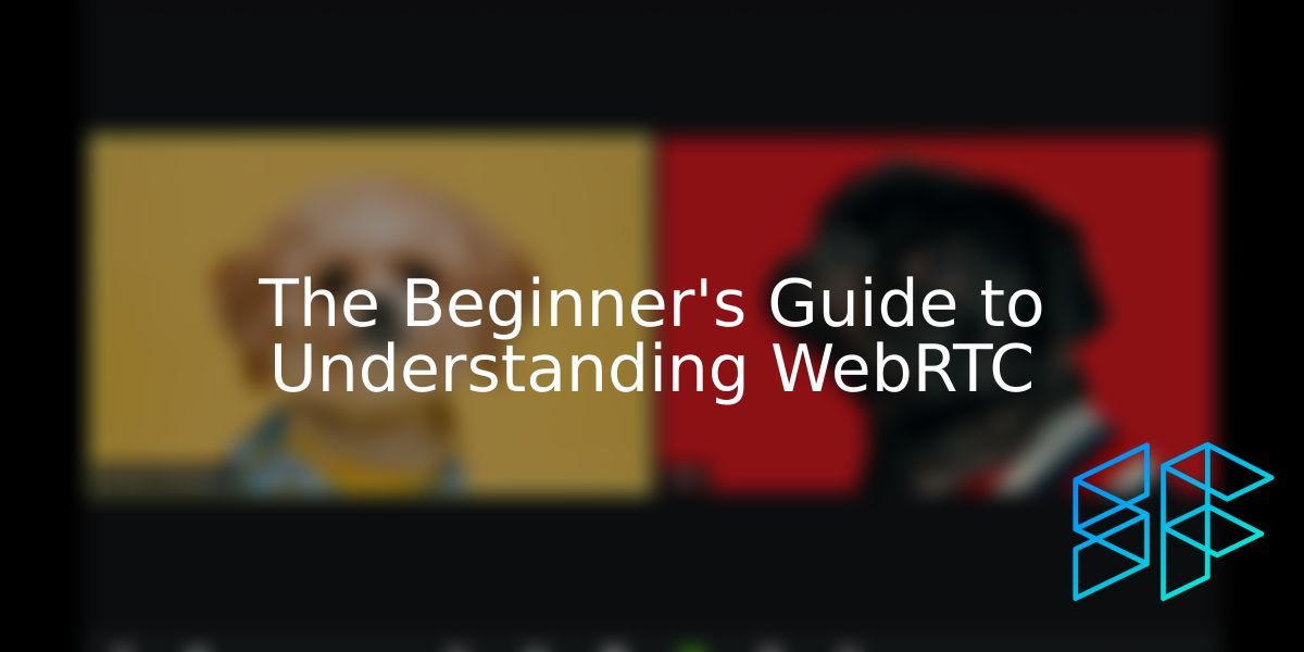 The Beginner's Guide to Understanding WebRTC