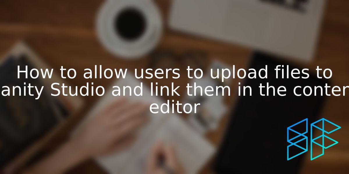How to allow users to upload files to Sanity Studio and link them in the content editor