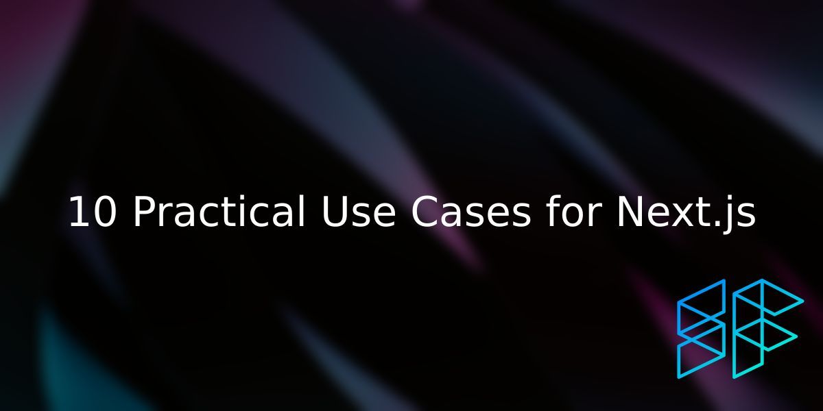 10 Practical Use Cases for Next.js