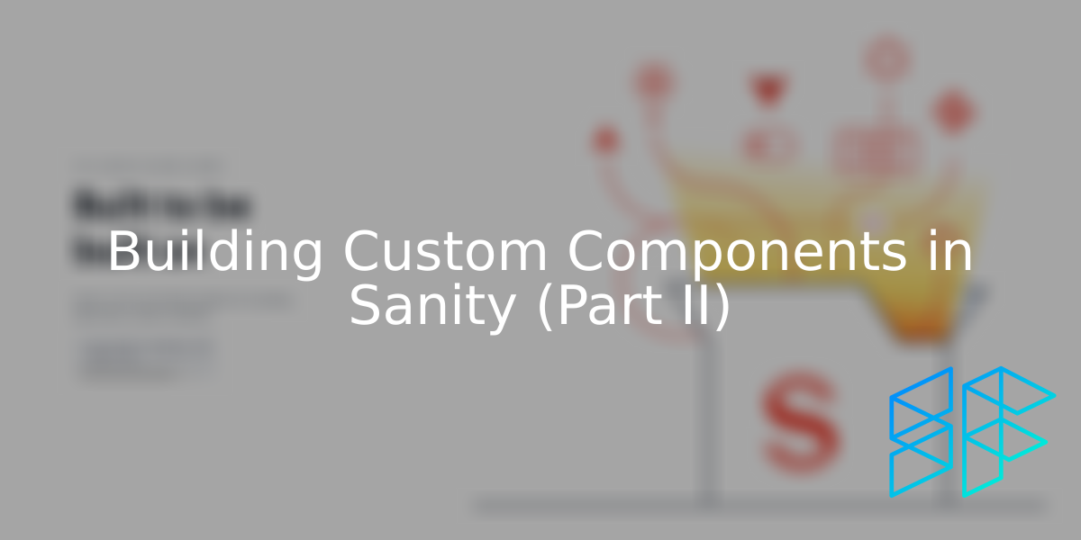 Building Custom Components in Sanity (Part II)
