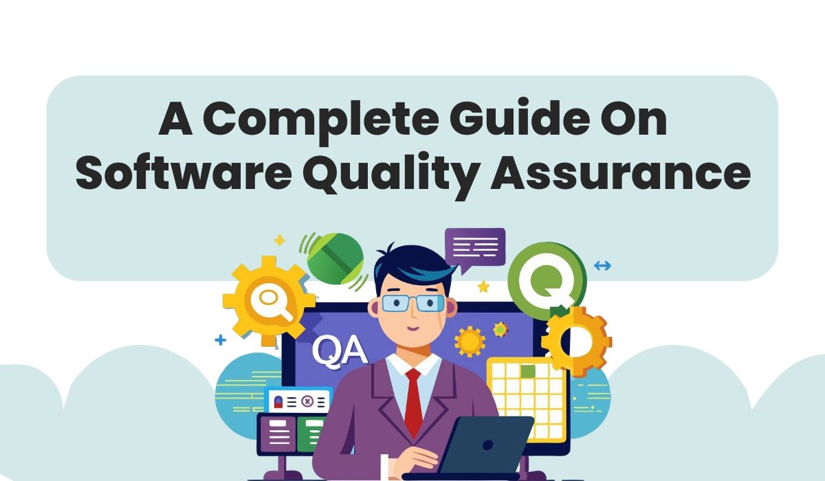 A Complete Guide On Software Quality Assurance