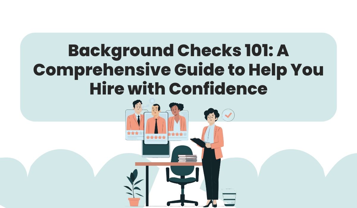 Background Checks 101: A Comprehensive Guide to Help You Hire with ...