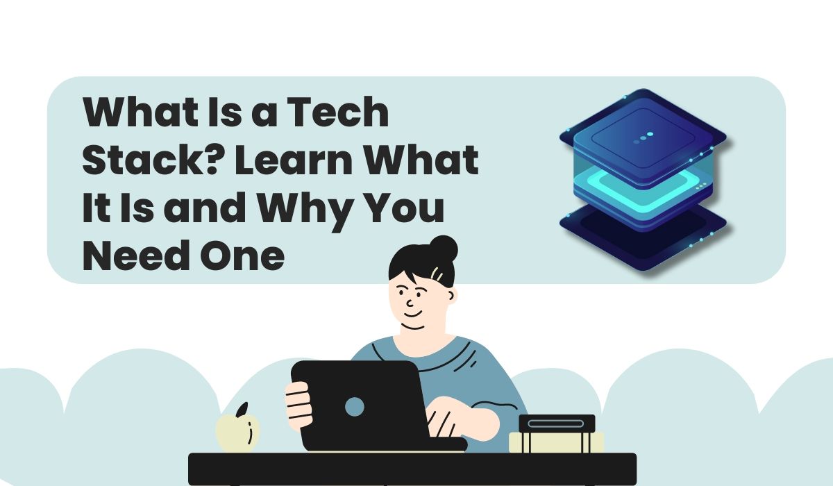 What Is a Tech Stack? Learn What It Is and Why You Need One