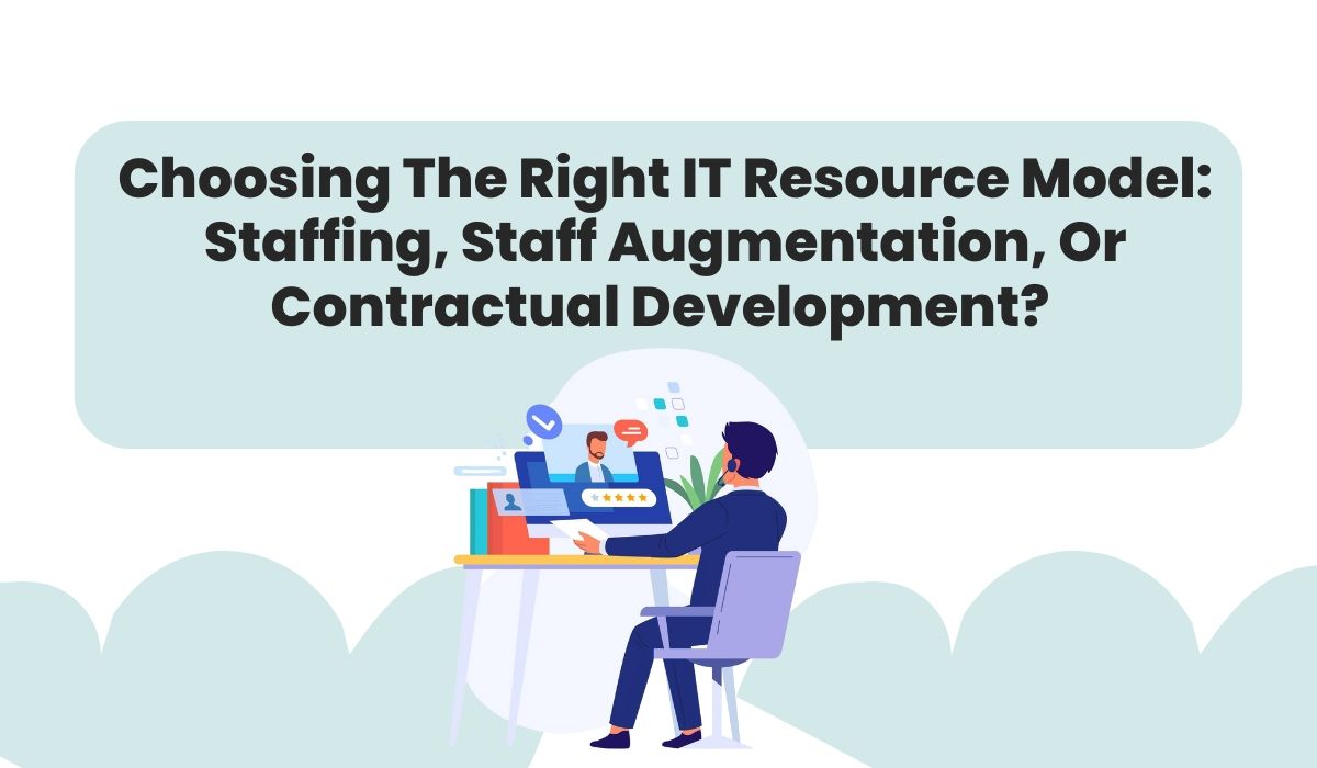 Choosing The Right IT Resource Model: Staffing, Staff Augmentation, Or ...