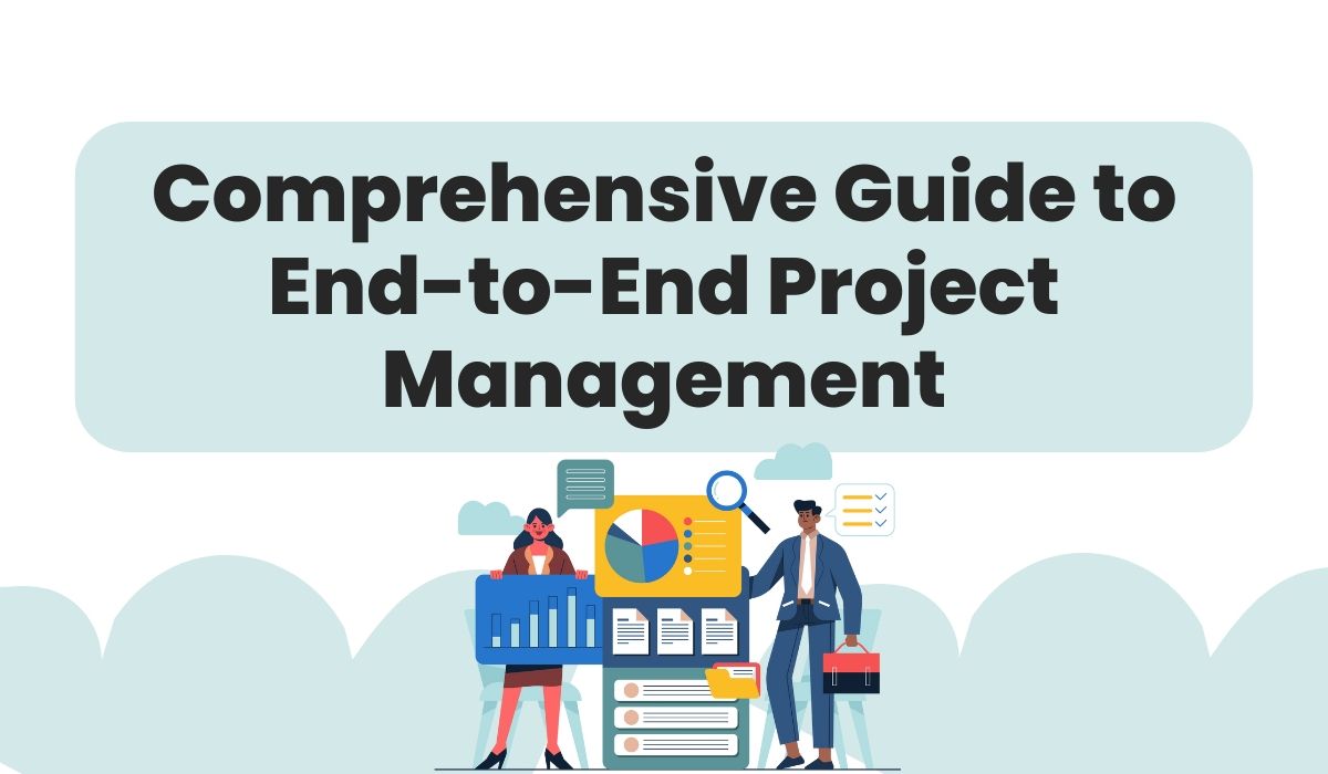 Comprehensive Guide to End-to-End Project Management