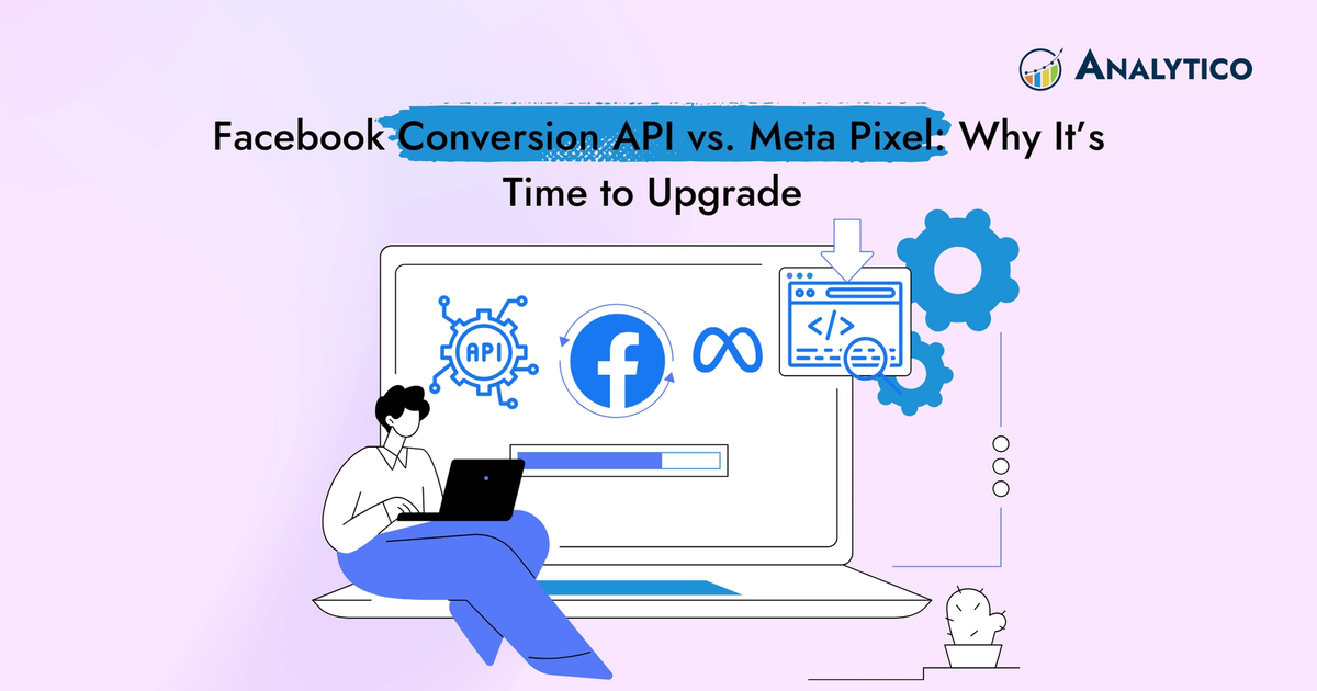 Facebook Conversion API vs. Meta Pixel: Why It’s Time to Upgrade