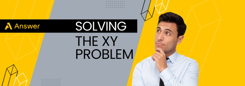 Asking Great Questions: Overcoming the XY Problem | Answer