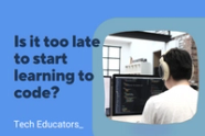 Is It Too Late To Learn To Code 