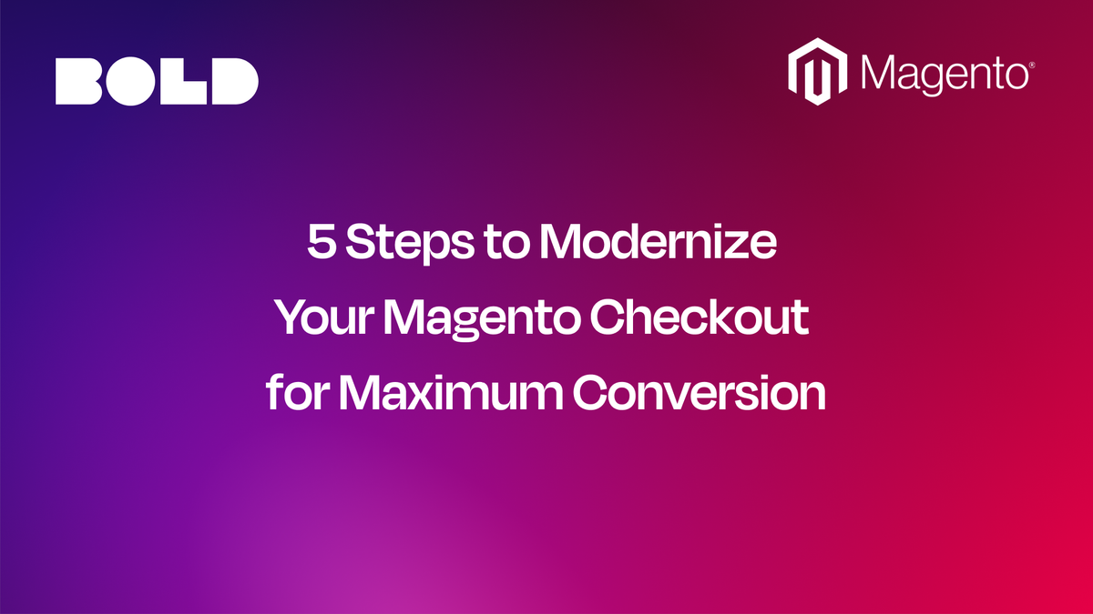 5 Steps to Modernize Your Magento Checkout for Maximum Conversion