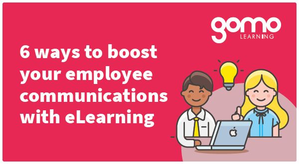 6 ways to boost your employee communications with eLearning | Gomo Learning