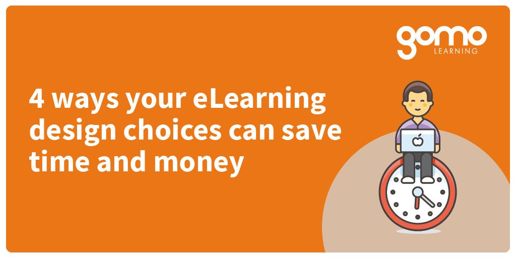 4 ways your eLearning design choices can save time and money | Gomo ...