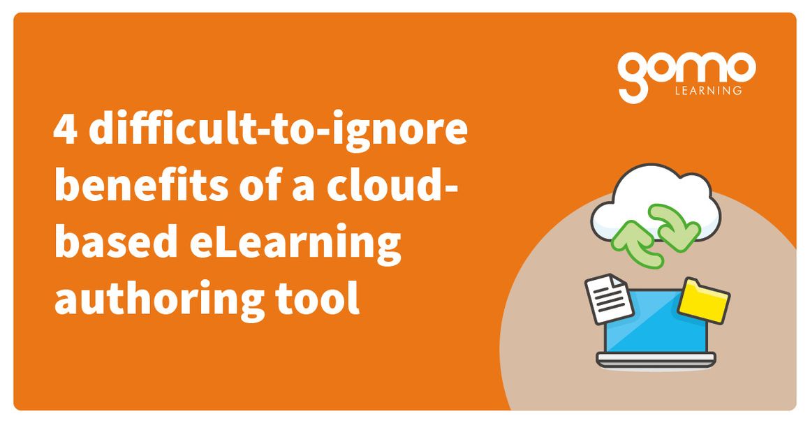 4 benefits of a cloud-based eLearning authoring tool | Gomo Learning