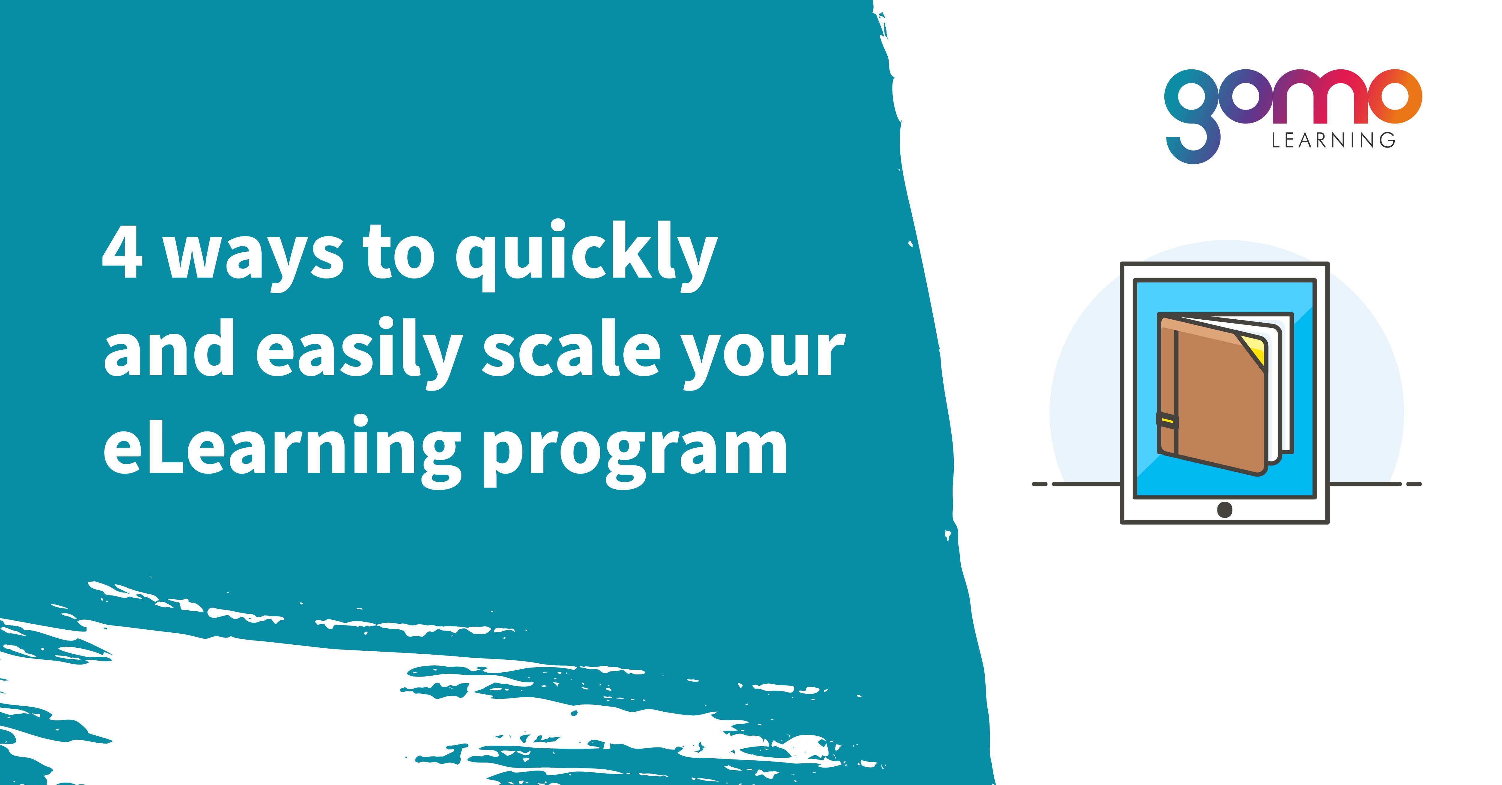 4 ways to quickly and easily scale your eLearning program | Gomo Learning