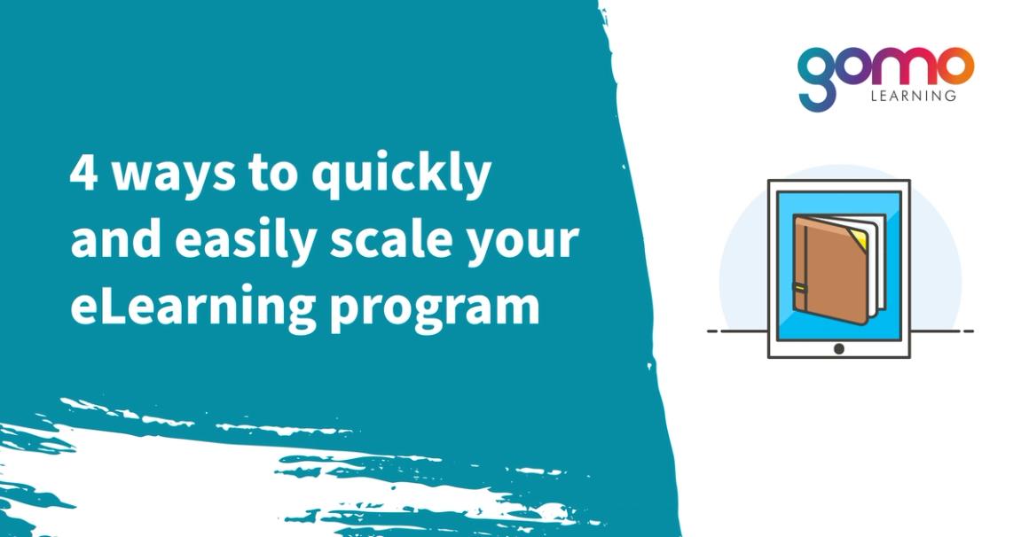 4 ways to quickly and easily scale your eLearning program | Gomo Learning