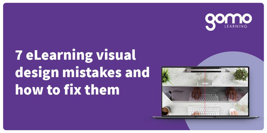 7 eLearning visual design mistakes and how to fix them | Gomo Learning