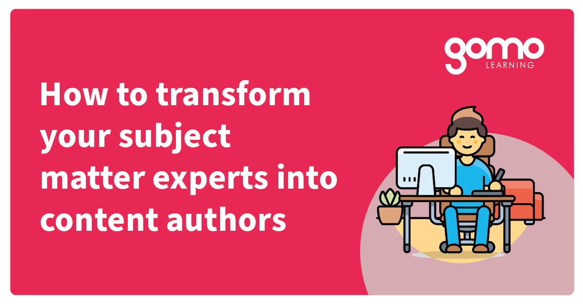 Turn subject matter experts into content authors | Gomo Learning
