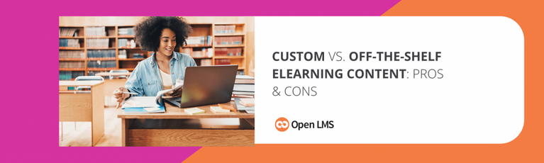 Custom vs. Off-the-Shelf eLearning Content: Pros & Cons