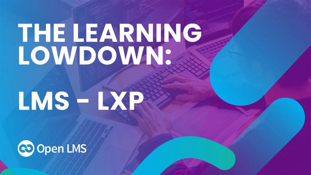 The Learning Lowdown: What Separates an LMS From an LXP, and Why You ...