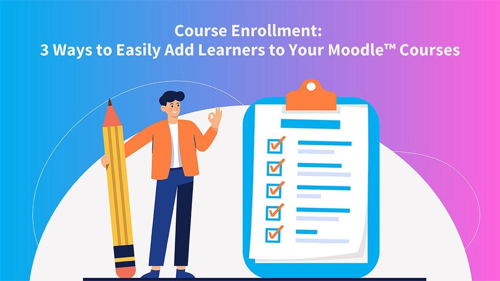 Course Enrollment: 3 Ways to Easily Add Learners to Your Moodle™ Courses