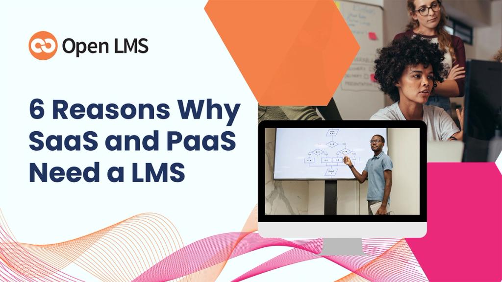 6 Reasons Why SaaS and PaaS Companies Need a Learning Management System