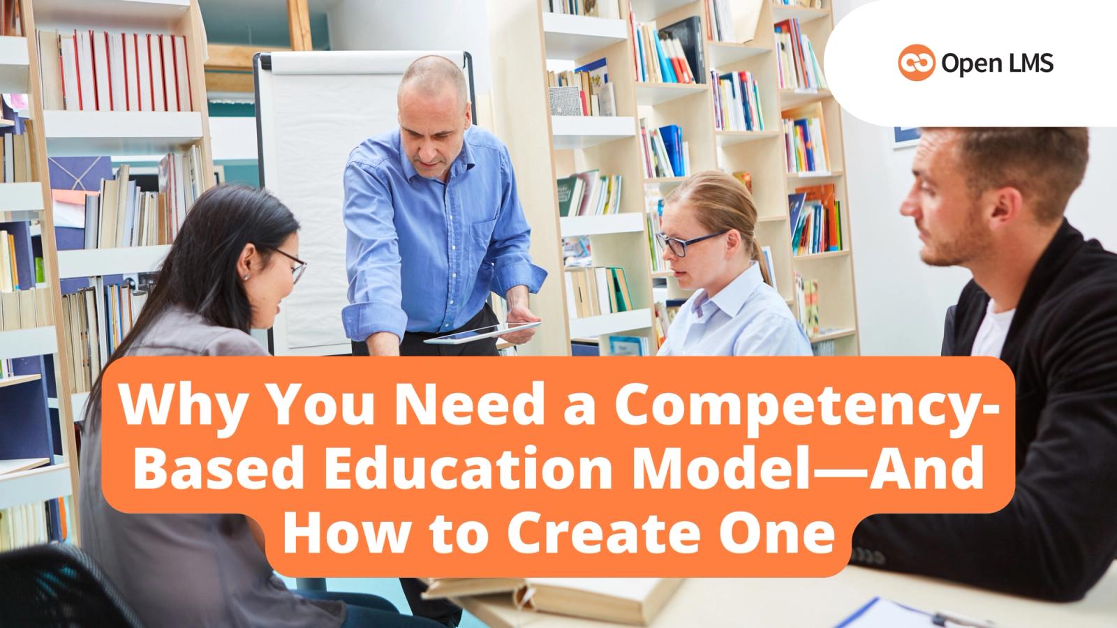 Why You Need a Competency-Based Education Model—And How to Create One