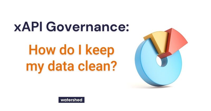 What Is xAPI Data Governance? [GUIDE] – Watershed
