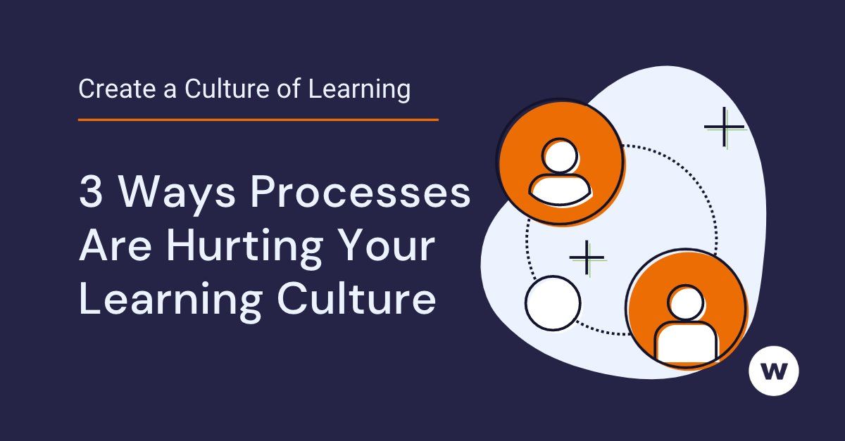 3 Ways Organizational Processes Hurt Your Learning Culture