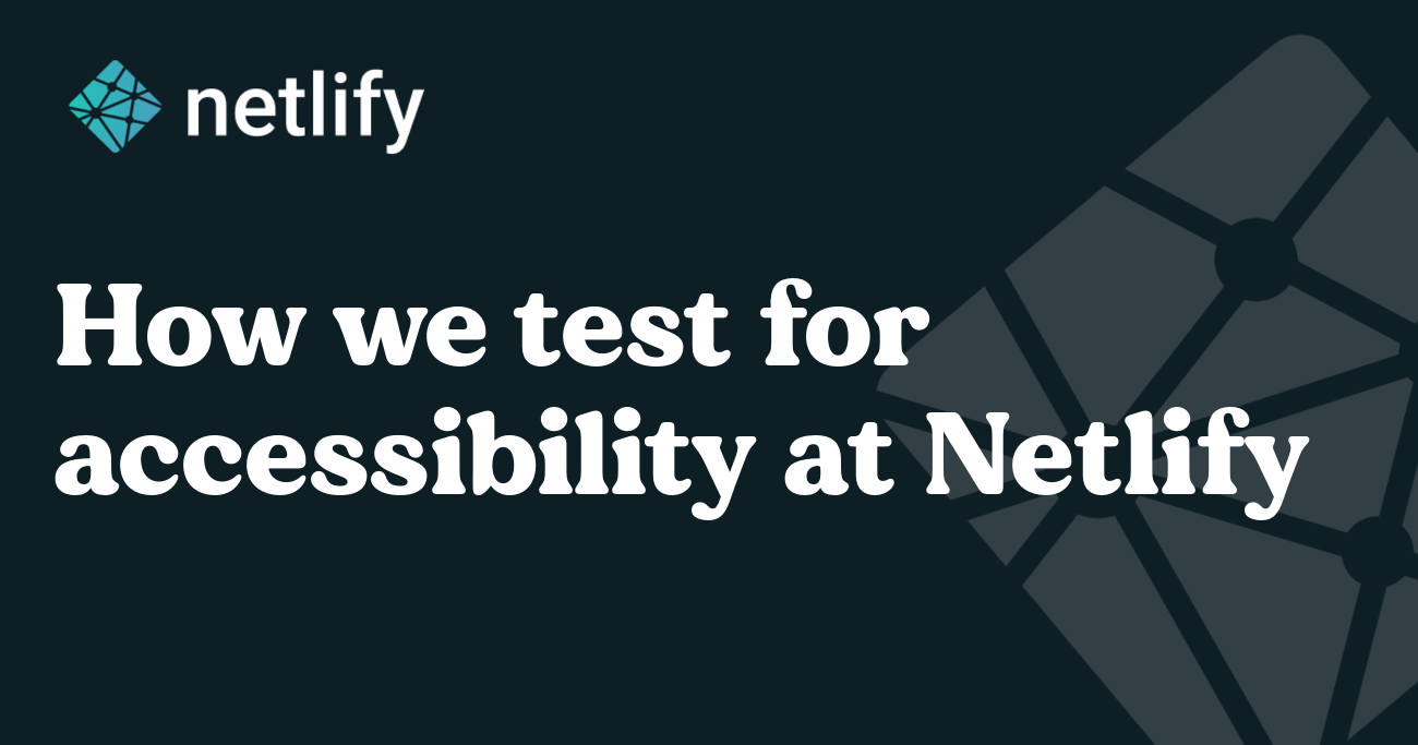 Learn How We Test for Product Accessibility at Netlify