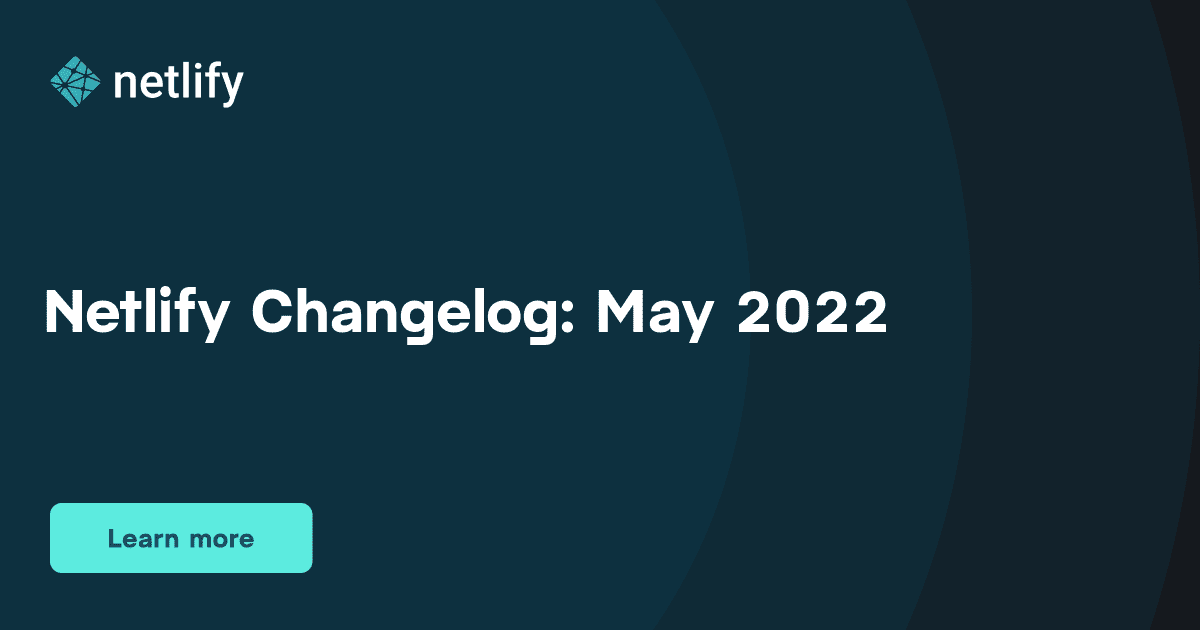 New Features May 2022 | Netlify Changelog