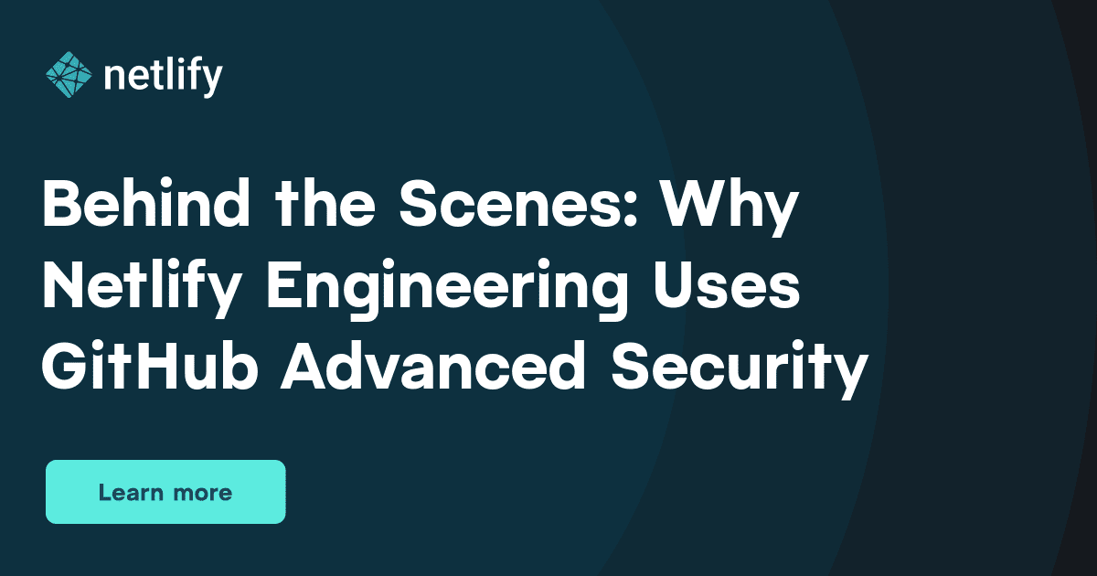 Why Netlifys Engineering Team Uses Github Advanced Security