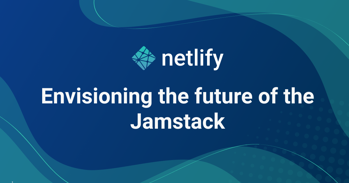 Envisioning the Future of the Jamstack - What's in store?