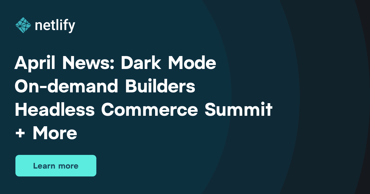 Netlify News: How to build large Netlify sites faster, upcoming events ...