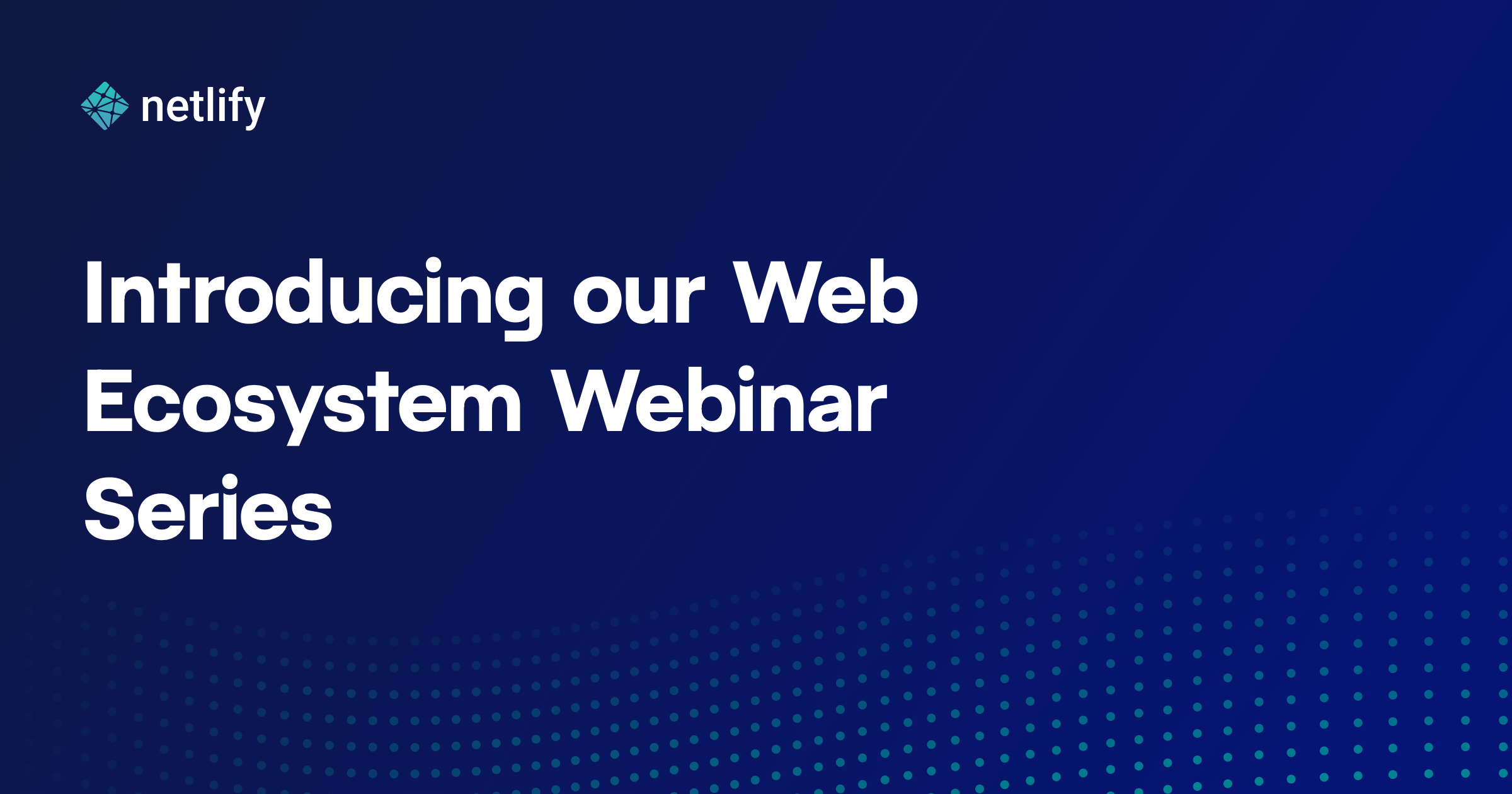 Introducing our Web Ecosystem Webinar Series