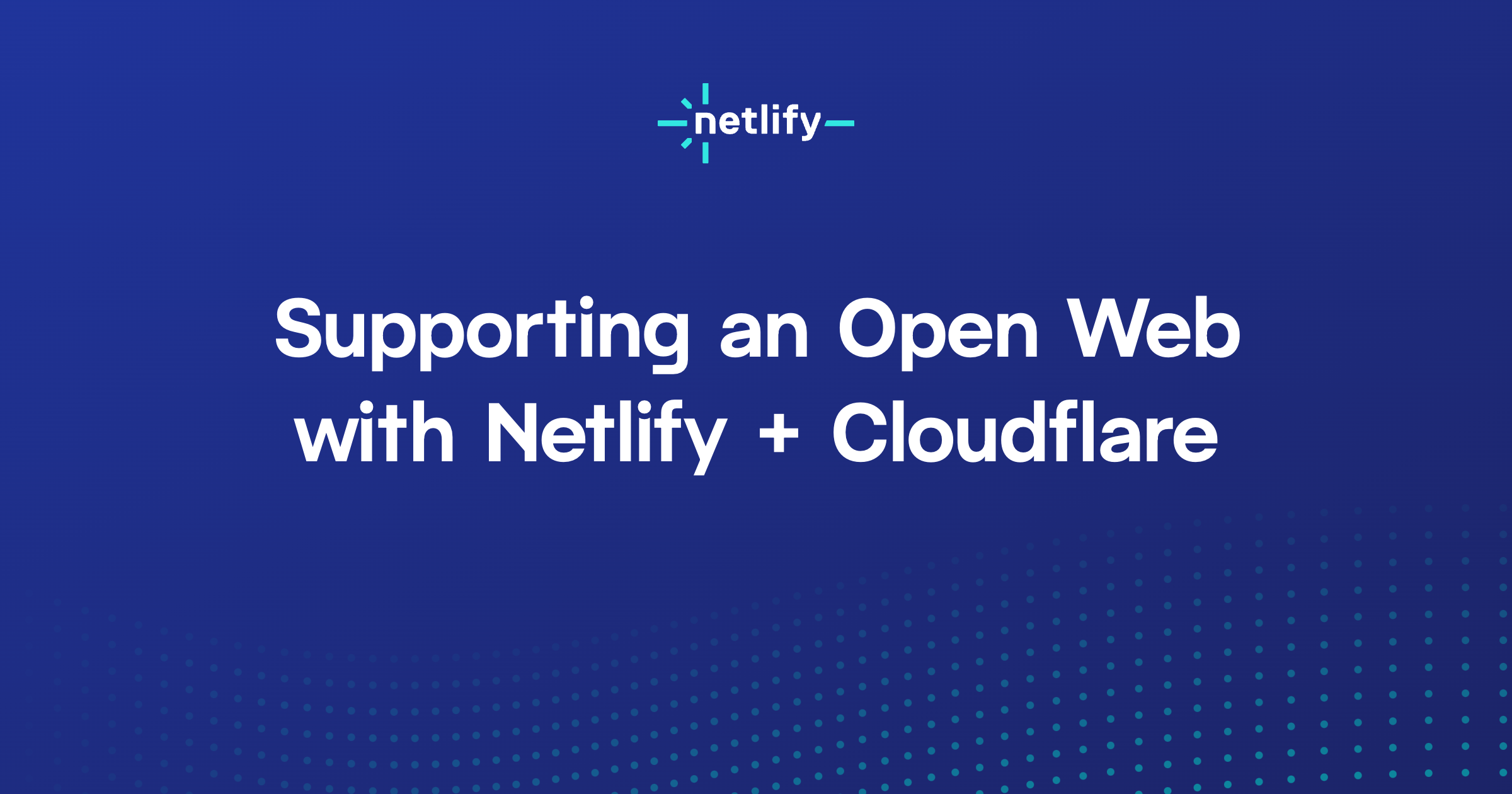 Supporting an Open Web with Netlify + Cloudflare