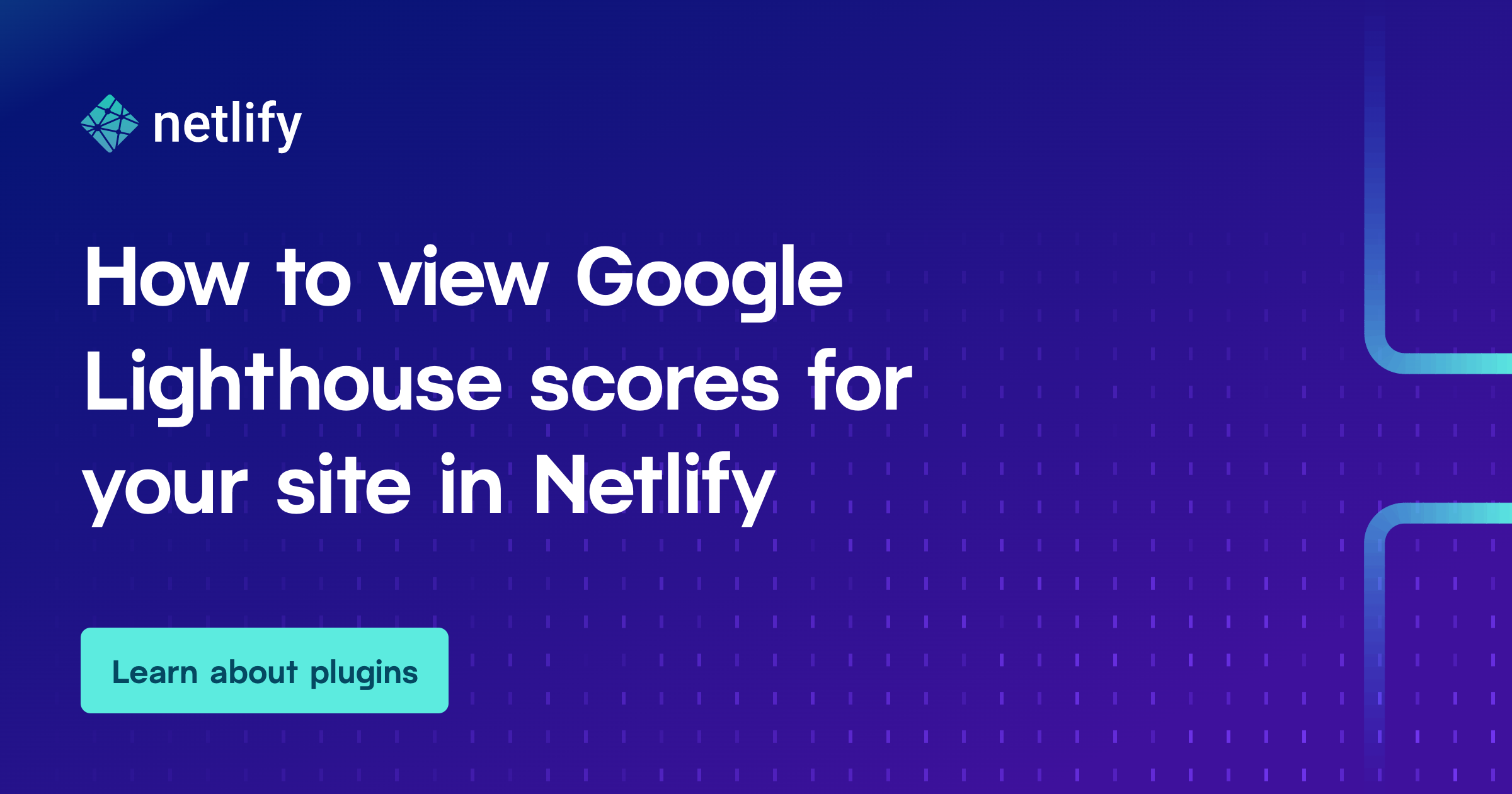 How to view Google Lighthouse scores for your site in Netlify How to view Google Lighthouse scores for your site in Netlify