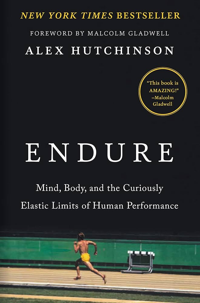 Endure: Mind, Body, and the Curiously Elastic Limits of Human Performance by Alex Hutchinson ...