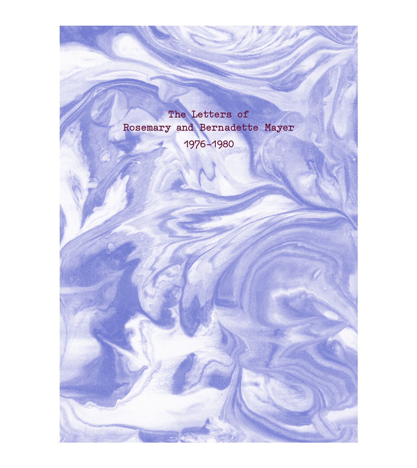 The Letters of Rosemary & Bernadette Mayer, 1976–1980 | Gordon Robichaux