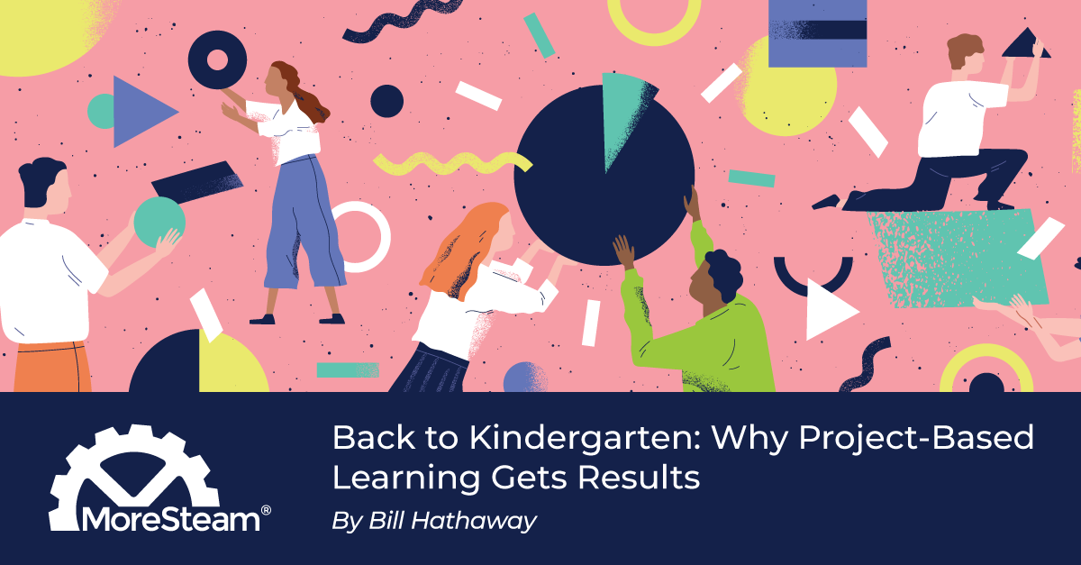 Back to Kindergarten: Why Project-Based Learning Gets Results | MoreSteam