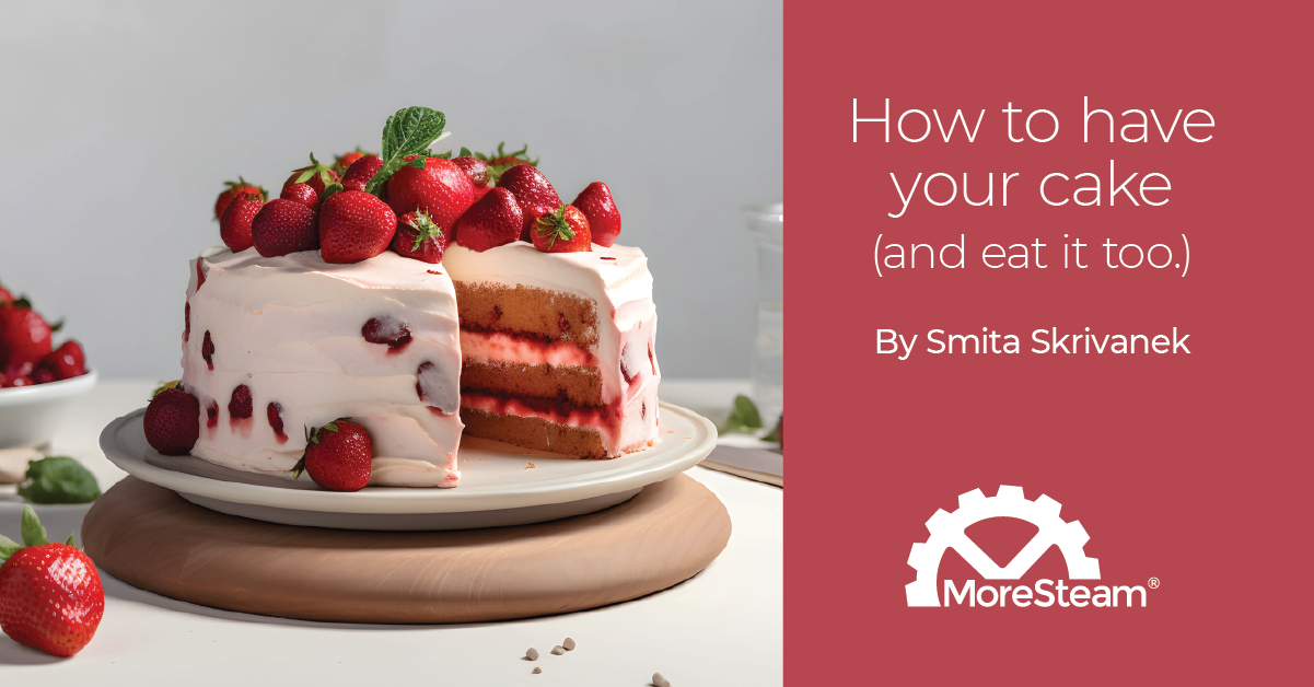 How to Have Your Cake (and Eat it Too) | MoreSteam
